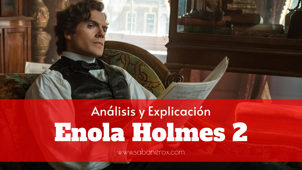 Enola Holmes 2: Análisis y Explicación – El Sabanero X